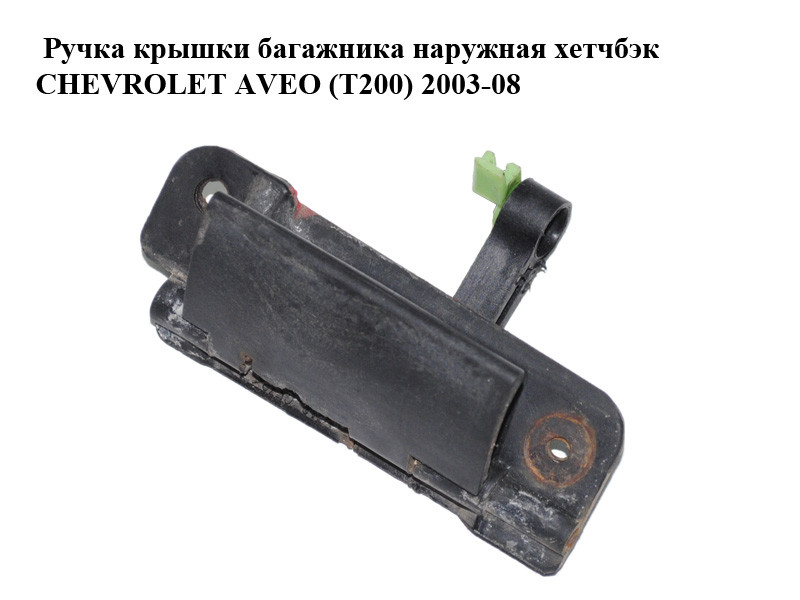 Ручка Кришки Багажника Зовнішня Хетчбек CHEVROLET AVEO (T200) 2003-08 ...