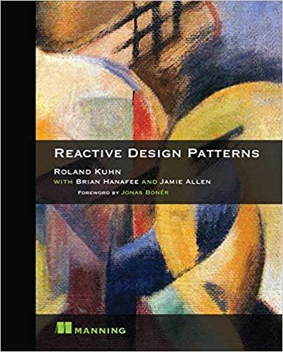 Reactive Design Patterns, Roland Kuhn Dr., Brian Hanafee, Jamie Allen ...