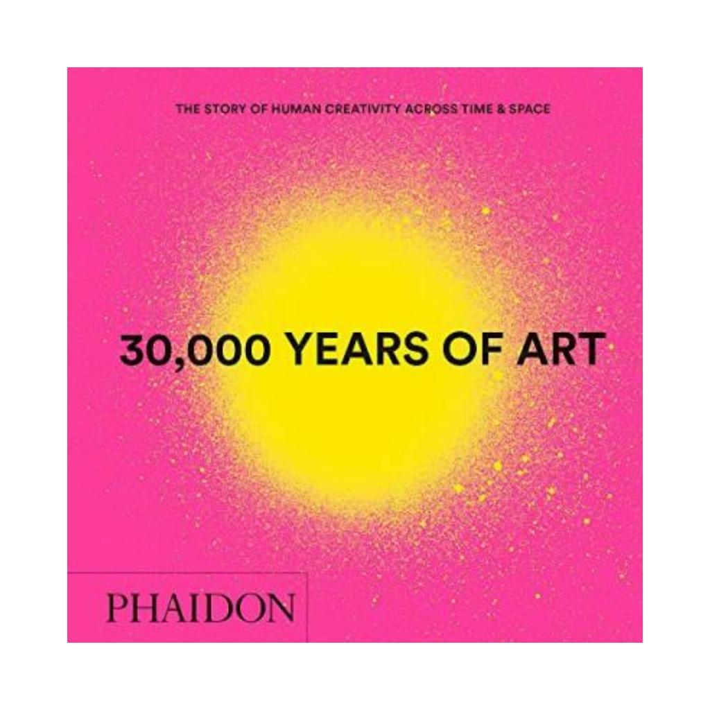 30,000 Years of Art : The Story of Human Creativity across Time and ...