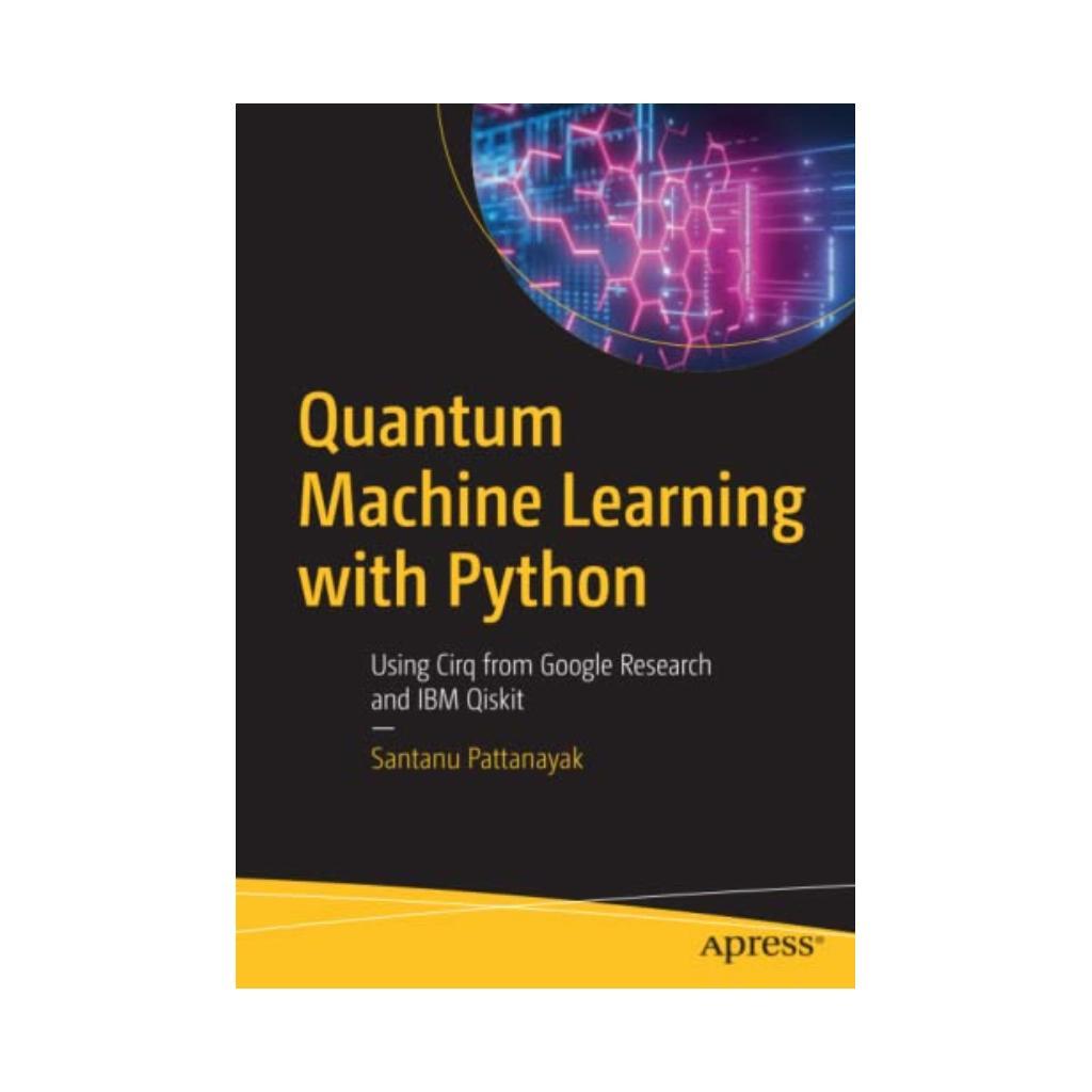 Quantum Machine Learning With Python. 1st Ed. Santanu Pattanayak (english) — в Категории ...