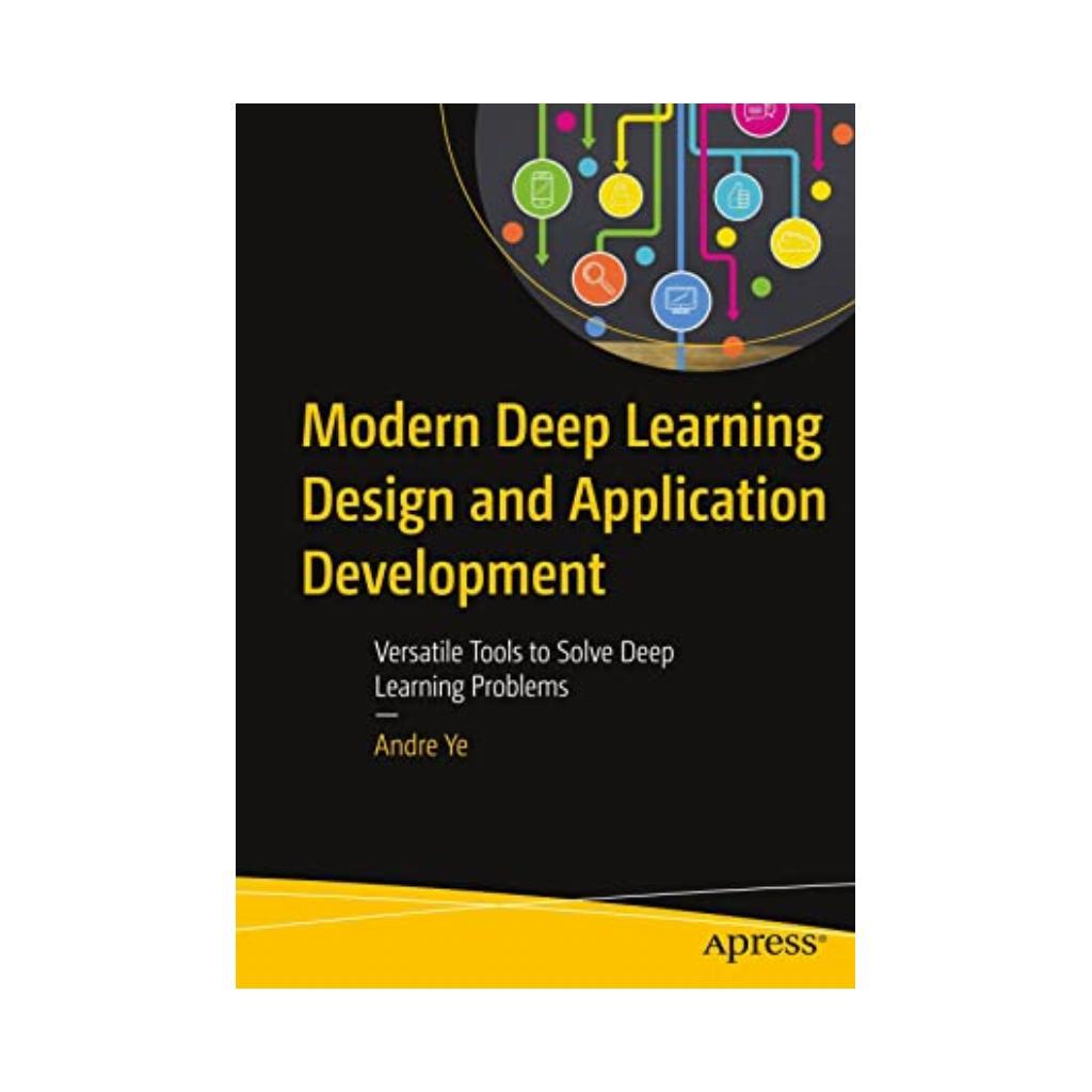 Modern Deep Learning Design and Application Development. 1st Ed. Andre ...