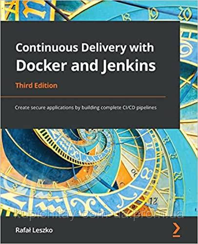 Continuous Delivery with Docker and Jenkins: Create secure applications by building complete CI ...