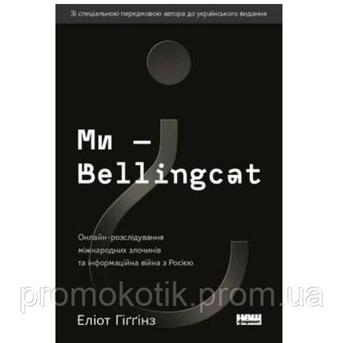 Купити Книга Наш формат Ми Bellingcat. Онлайн-розслідування міжнародних злочинів та інформаційна ...