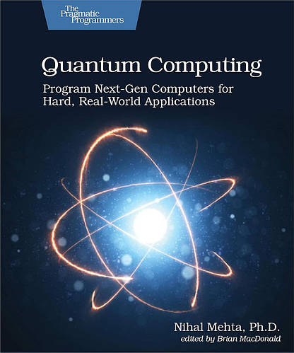 Quantum Computing: Program Next-Gen Computers for Hard, Real-World Applications, Nihal Mehta Ph ...