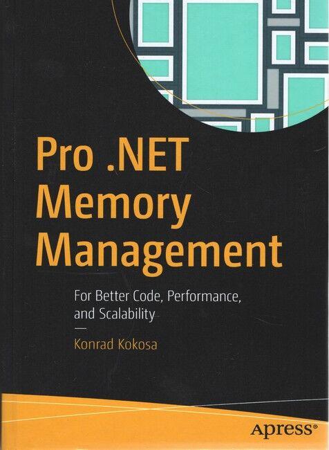 Pro .NET Memory Management: For Better Code, Performance, and ...