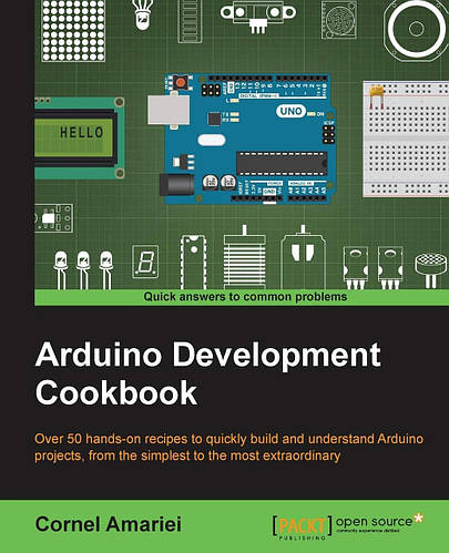 Arduino Development Cookbook: Over 50 Hands-on Recipes to Quickly Build and Understand Arduino ...