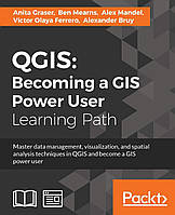 Qgis: Becoming a GIS Power User: Master data management, visualization, and spatial analysis ...